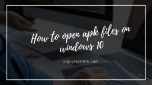 How to open apk files on windows 10 - Enjoytechlife
