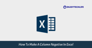 How To Make a Column Negative in Excel - Enjoytechlife