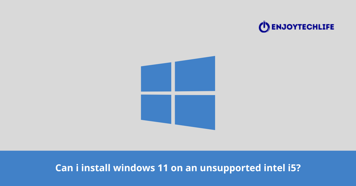 How Can Your I5 Processor Support Windows 11 - Enjoytechlife