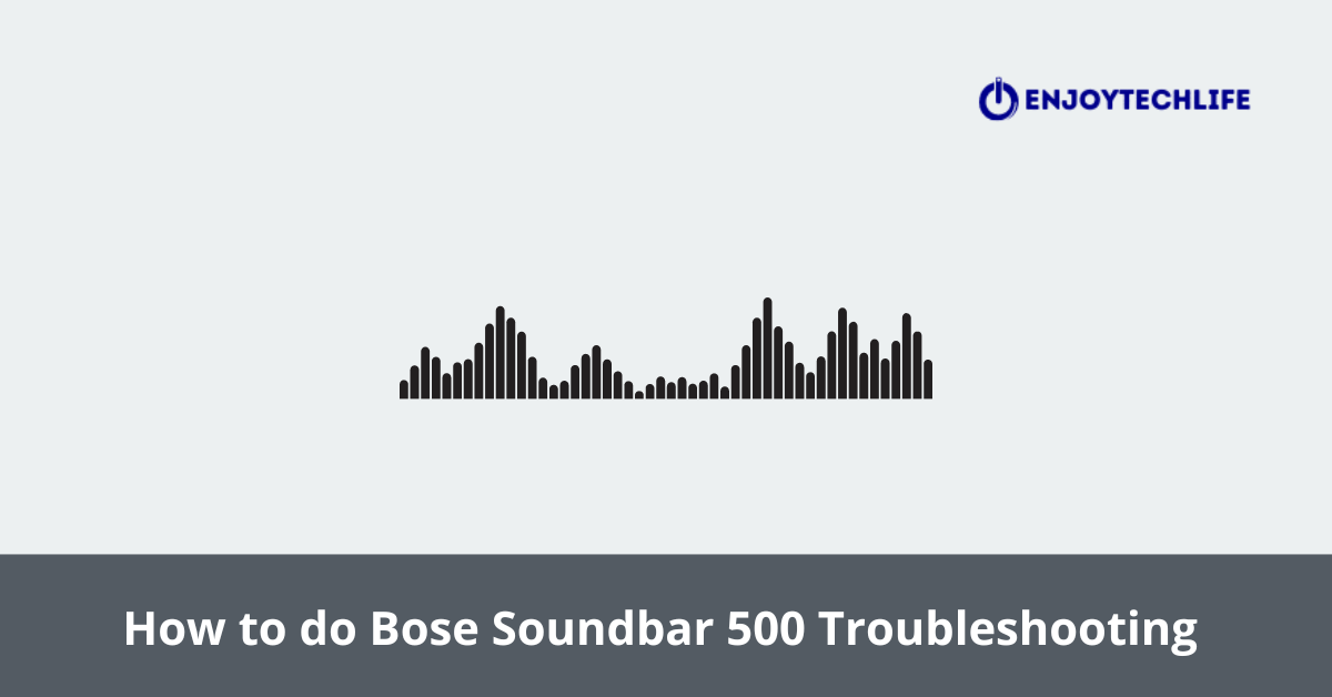 Bose Soundbar 500 Troubleshooting- Quick Fixes - Enjoytechlife