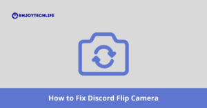 Discord Flip Camera – How to Fix - Enjoytechlife